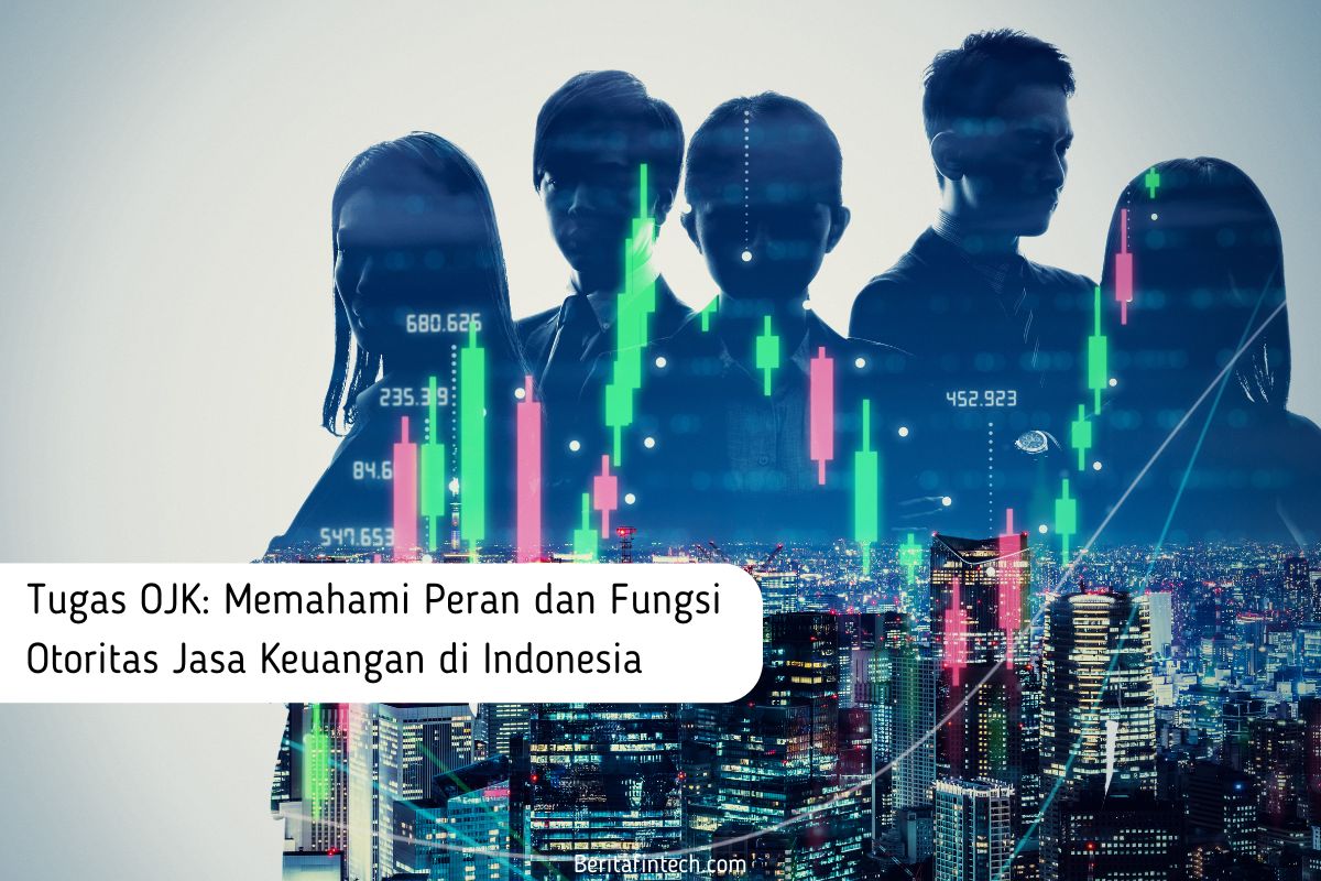 Tugas OJK: Memahami Peran dan Fungsi Otoritas Jasa Keuangan di Indonesia Tugas OJK: Memahami Peran dan Fungsi Otoritas Jasa Keuangan di Indonesia